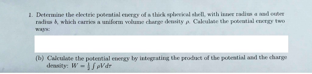1. Determine the electric potential energy of a thick spherical shell ...