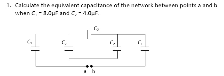 1. Calculate the equivalent capacitance of the network between points a and b when C1 = 8.0μ F ...