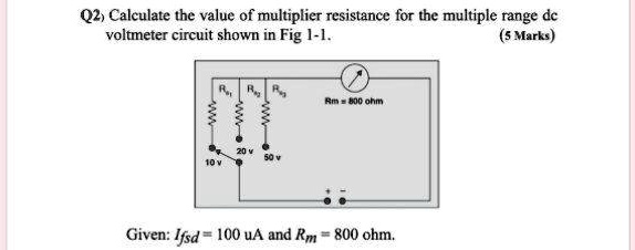 SOLVED: Q2: Calculate the value of the multiplier resistance for the multiple range DC voltmeter ...