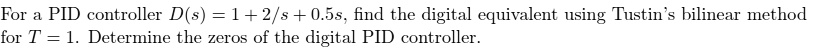 For a PID controller D(s) = 1 + (2)/(s) + 0.5s, find the digital ...