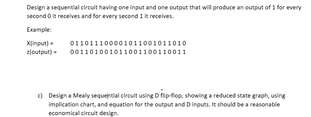 Solved Design A Sequential Circuit Having One Input And One Output That Will Produce An Output