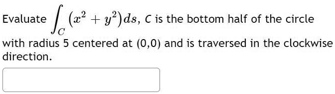 SOLVED: Evaluate ds,C is the bottom half of the circle with radius 5 ...