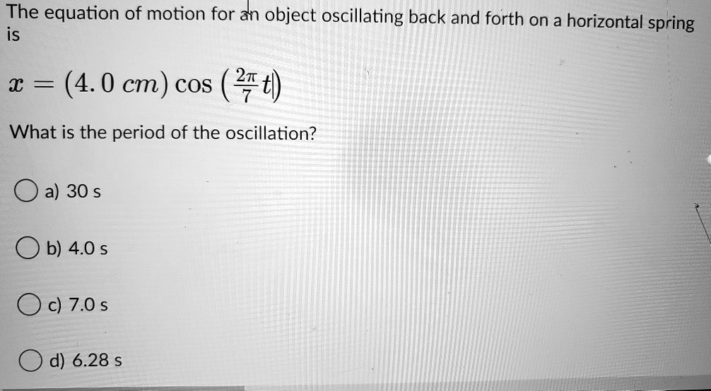 SOLVED: The equation of motion for object oscillating back and forth on a horizontal spring is 1 ...