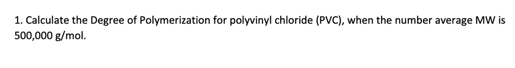 1. Calculate the Degree of Polymerization for polyvinyl chloride (PVC ...