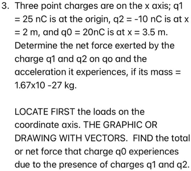 3 three point charges are on the x axis q1 25 nc is at the origin q2 10 nc is at x 2m andq0 2onc ...