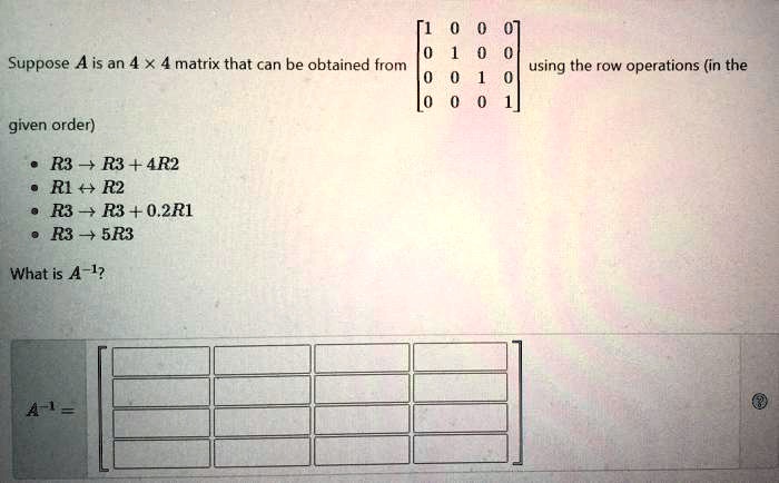 SOLVED: Suppose A is a 4x4 matrix that can be obtained from using the ...