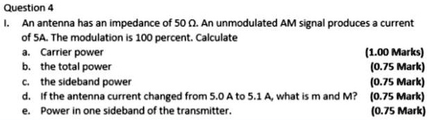 SOLVED: Question 4 I. An antenna has an impedance of 50 Î©. An unmodulated AM signal produces a ...