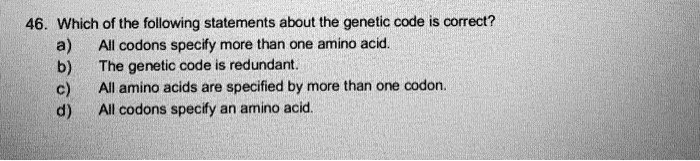 46. Which of the following statements about the genetic code is correct? a) All codons specify ...