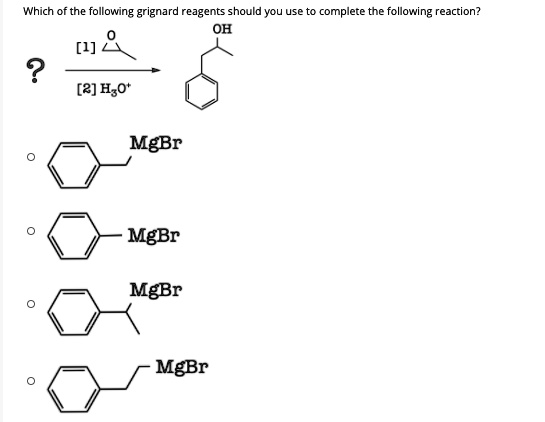 SOLVED: Which of the following grignard eagents shoula complete the following reaction? [1 ...