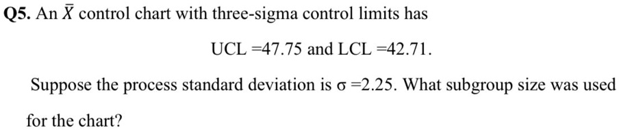 q5 an x control chart with three sigma control limits has ucl 4775 and lcl 4271 suppose the ...