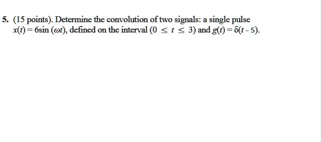 5. (15 points). Determine the convolution of two signals: a single ...