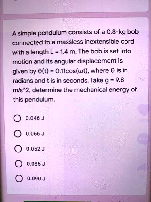 SOLVED: A simple pendulum consists of a 0.8-kg bob connected to a massless inextensible cord ...