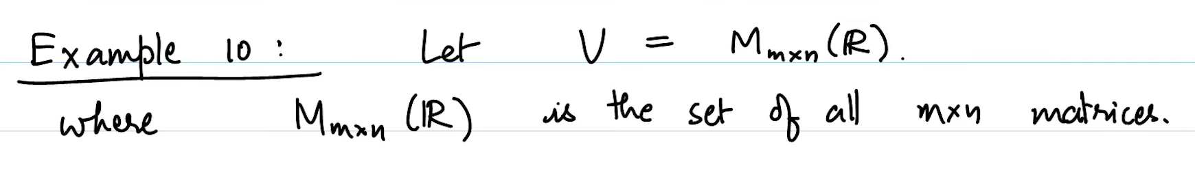Example 10: Let V=Mm × n(ℝ). where Mm × n(ℝ) is the set of all m × n matrices.