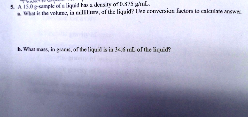 SOLVED: A 15.0 g-sample of a liquid has a density of 0.875 g/mL. What ...