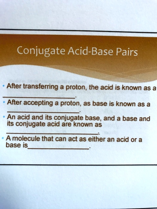 SOLVED: Conjugate Acid-Base Pairs After transferring a proton, the acid ...