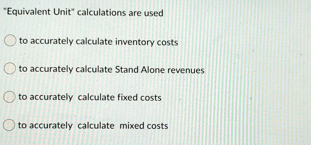 SOLVED: 'Equivalent Unit" calculations are used to accurately calculate ...