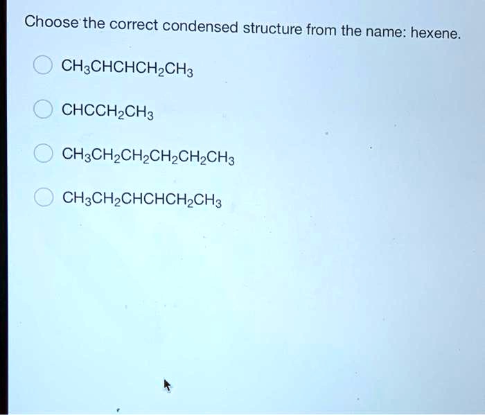 SOLVED: Choose the correct condensed structure from the name: hexene ...