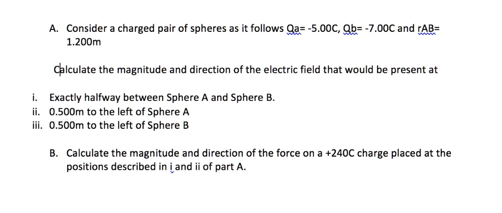 SOLVED: Consider a charged pair of spheres as it follows Qa= -5.00C, Qb=-7.O0C and TAB= 1.200m ...