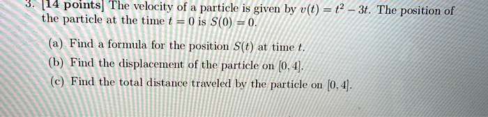 3. [14 points] The velocity of a particle is given by v(t) = t^2 - 3t. The position of the ...