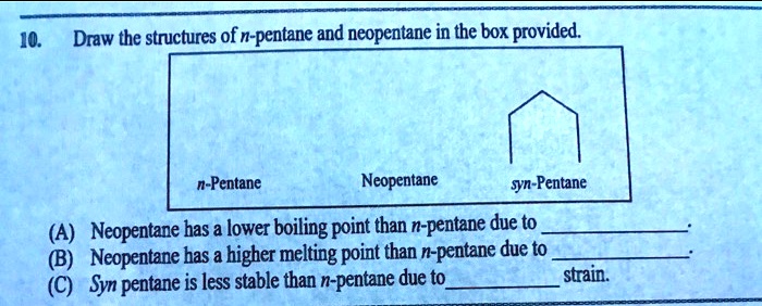 10. Draw the structures of n-pentane and neopentane in the box provided ...