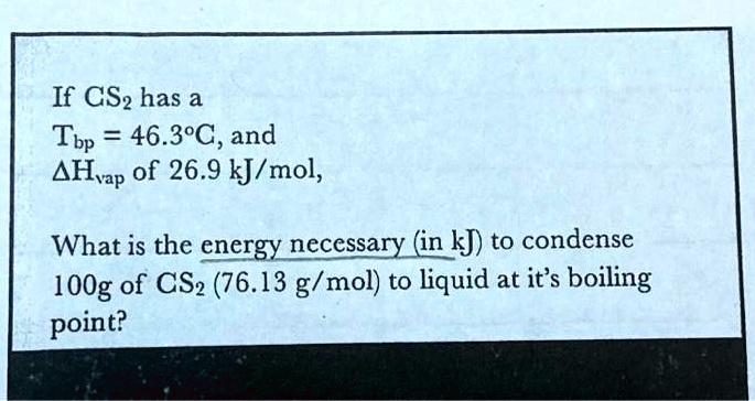 SOLVED: If CS2 has a Tbp = 46.3°C, and AHvap of 26.9 kJ/mol, What is ...