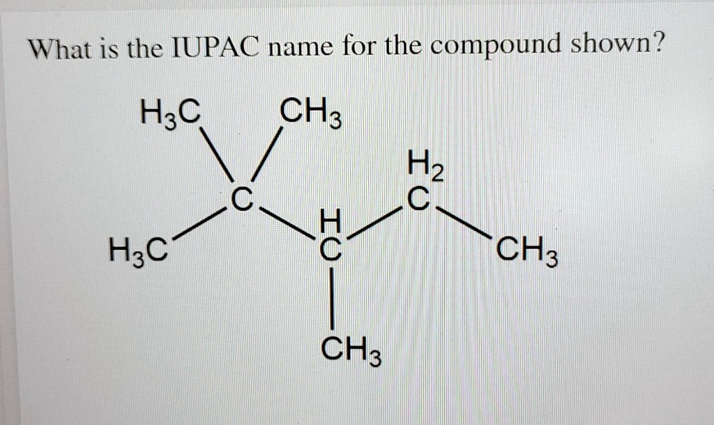 SOLVED: What is the IUPAC name for the compound shown? H3C CH3 H2C H3C E CH3 CH3