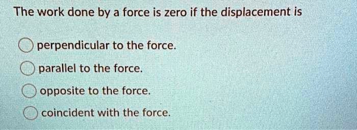 the work done by a force is zero if the displacement is perpendicular ...