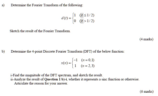 a) Determine the Fourier Transform of the following: d(t) = 1 |t| ≤1/2 ...
