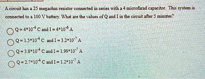 SOLVED: help A circuit has a 25 megaohm resistor connected in series with a 4 microfarad ...