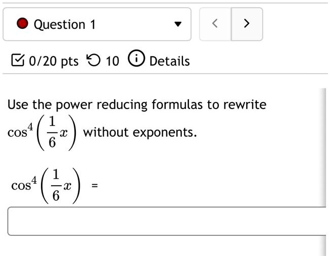SOLVED: Question 0/20 pts 10 Details Use the power reducing formulas to ...