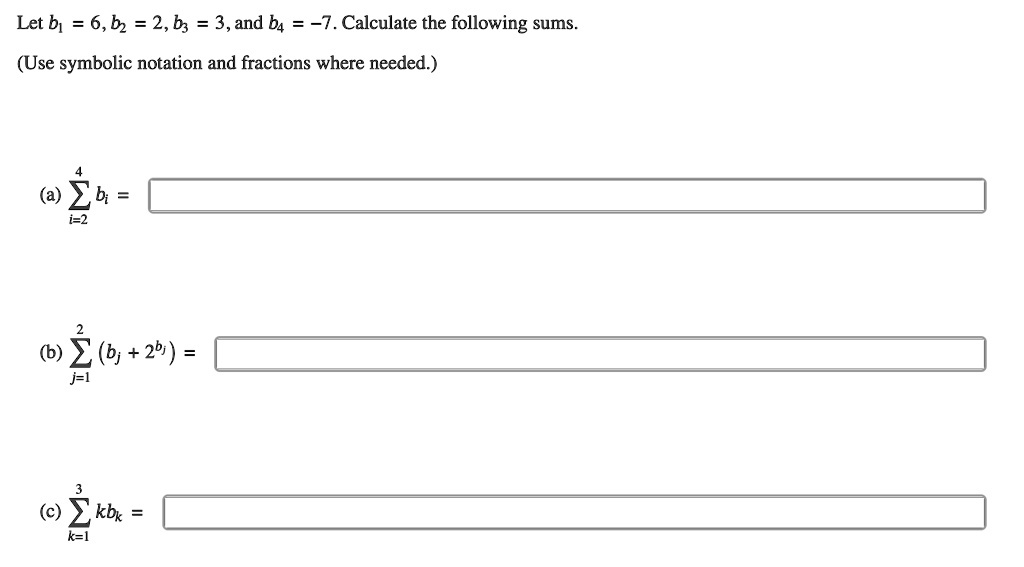 Let b1 = 6, b2 = 2, b3 = 3, and b4 = -7. Calculate the following sums ...