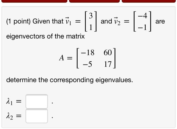 SOLVED: point) Given that V1 [H1 and V2 [4] are eigenvectors of the ...