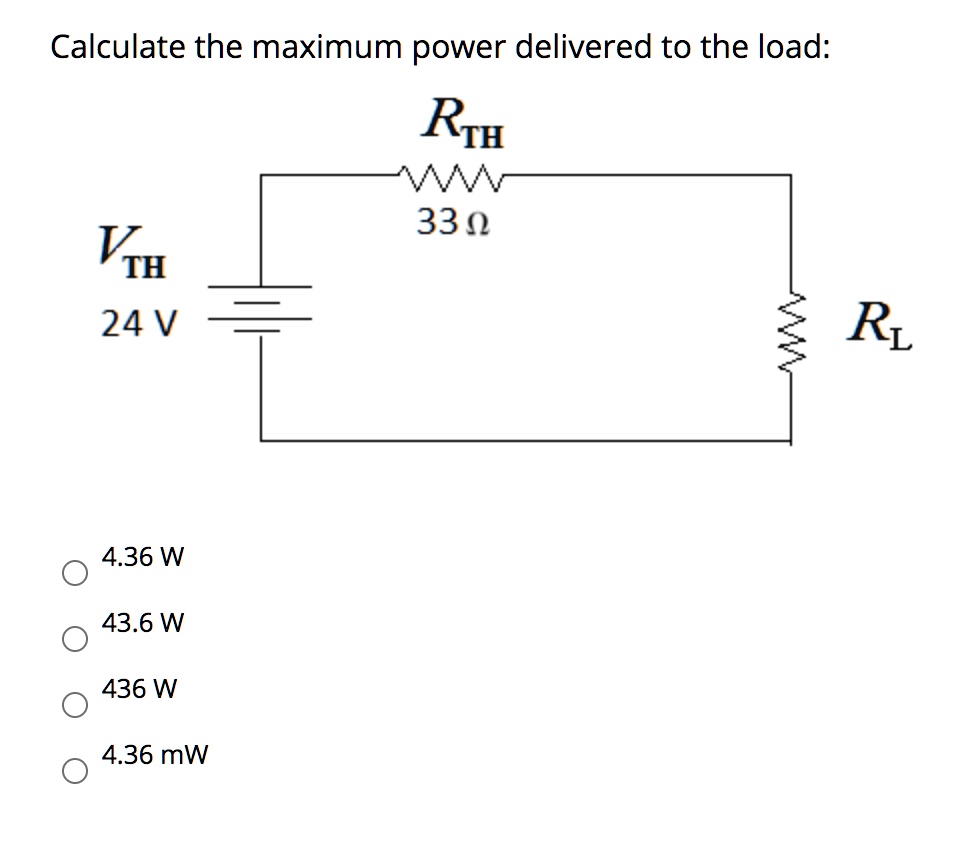 SOLVED: Calculate the maximum power delivered to the load: RTH = 330 Î© RL = ? V = 24 V P = 4.36 ...