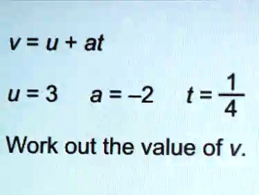 SOLVED: v =u+at u=3 a =-2 t24 Work out the value of v