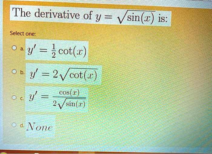 SOLVED: The derivative of y is: y' = 2 cot(z) sin(c) = 2 âˆšcot(c) cos ...