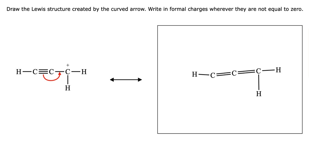 SOLVED: Draw the Lewis structure created by the curved arrow: Write in formal charges wherever ...