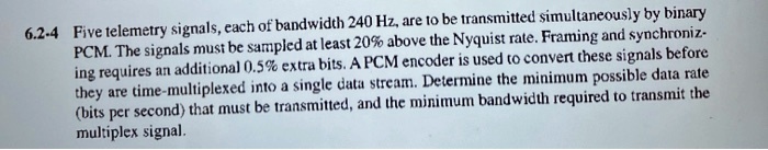 SOLVED: 6.2-4 Five telemetry signals, each of bandwidth 240 Hz, are to be transmitted ...