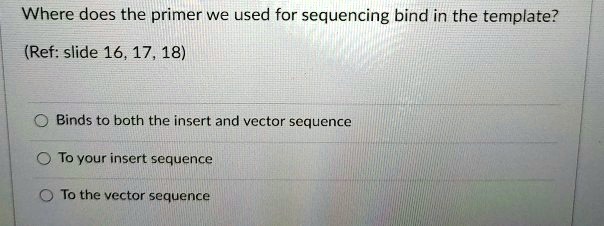SOLVED: Where does the primer we used for sequencing bind in the ...