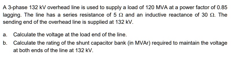 [GET ANSWER] a 3 phase 132 kv overhead line is used to supply a load of ...