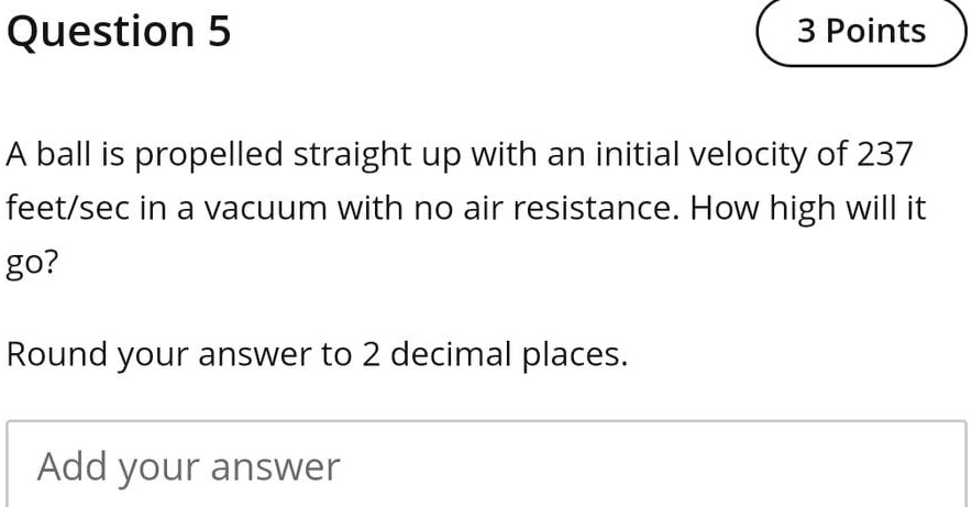 SOLVED: Question 5 3 Points A ball is propelled straight up with an ... SOLVED: Question 5 3 Points A ball is propelled straight up with an ...