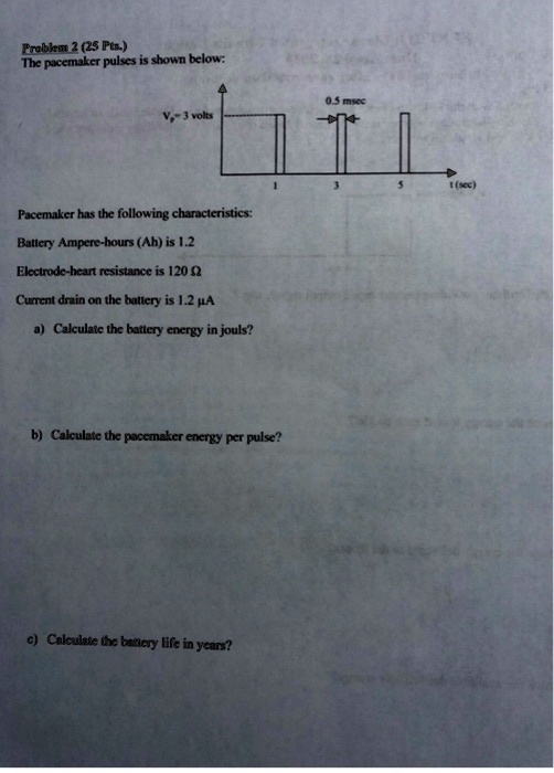 SOLVED: Problem 2 (25 Pts.): The pacemaker pulses are shown below: The pacemaker has the ...