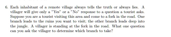 Each inhabitant of a remote village always tells the truth or always ...