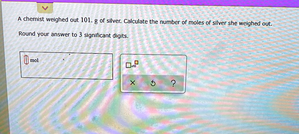 'A chemist weighed out 101. g of silver: Calculate the number of moles ... 'A chemist weighed out 101. g of silver: Calculate the number of moles ...