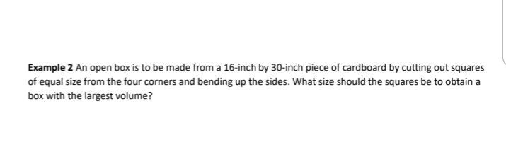 Example 2 An open box is to be made from a 16 -inch by 30 -inch piece ...