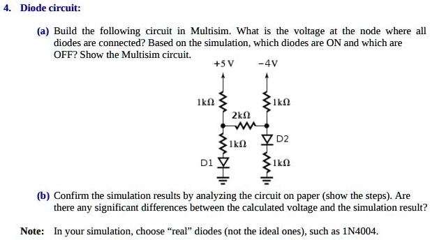4. Diode circuit: (a) Build the following circuit in Multisim. What is ...