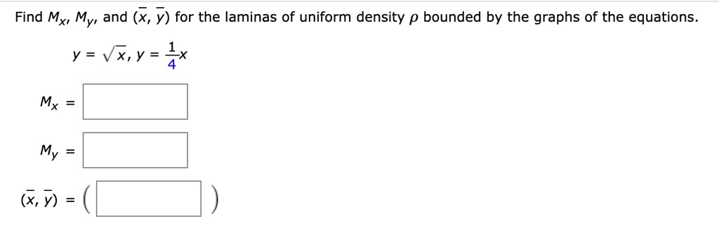 Find Mx, My, and (X, Y) for the laminas of uniform density p bounded by ...