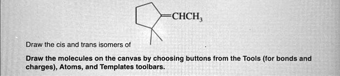 =CHCH3 Draw the cis and trans isomers of Draw the molecules on the ...