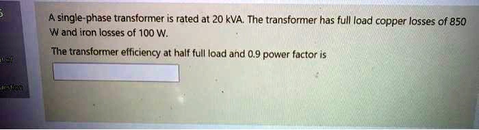 SOLVED: A single-phase transformer is rated at 20 kVA. The transformer ...