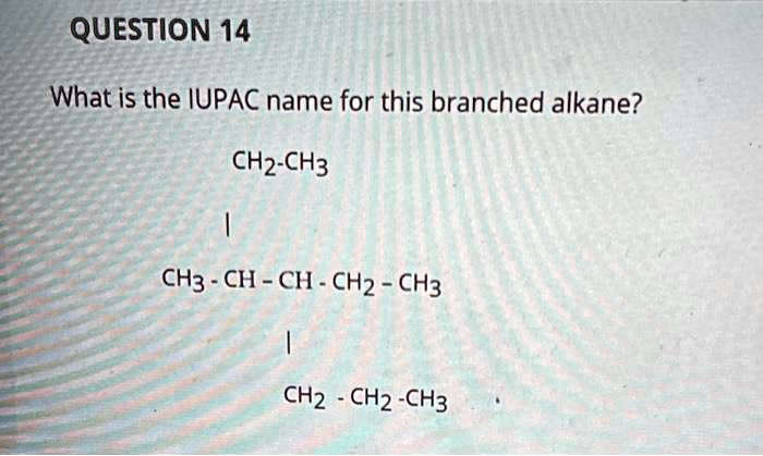 SOLVED: What is the IUPAC name for this branched alkane? CH3-CH3 CH3-CH-CH2-CH2-CH3 CH2-CH2-CH3