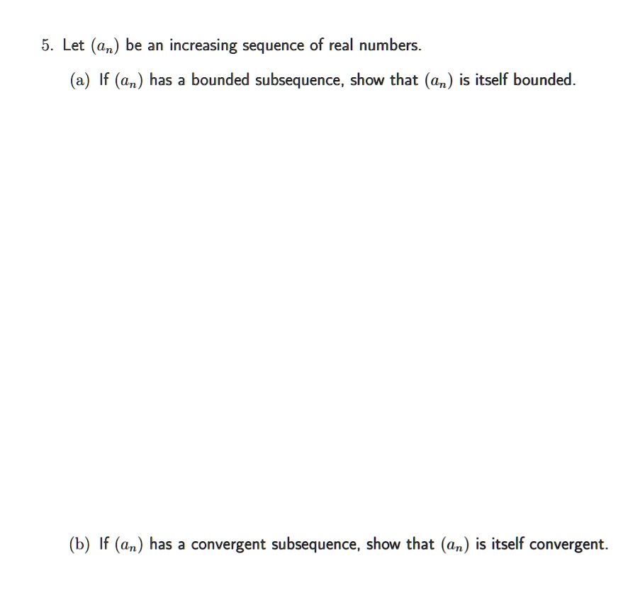 Solved 5 Let An Be An Increasing Sequence Of Real Numbers A If An Has A Bounded